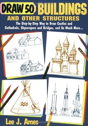 Draw 50 Buildings and Other Structures: The Step-by-Step Way to Draw ...