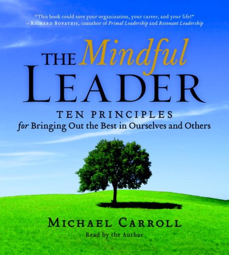 The Mindful Leader: Ten Principles for Bringing Out the Best in ...