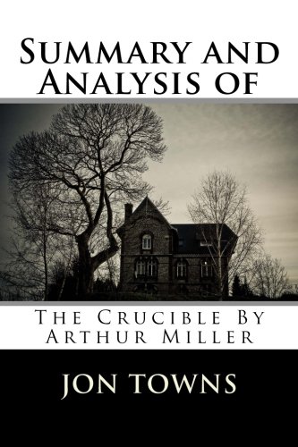 Summary and Analysis of The Crucible By Arthur Miller: Towns, Jon ...