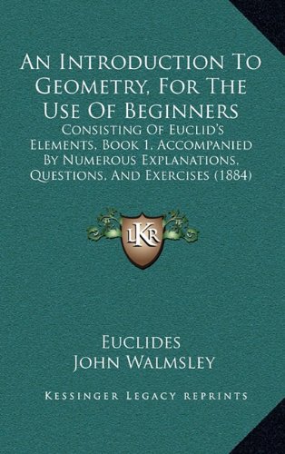 An Introduction To Geometry, For The Use Of Beginners: Consisting Of ...