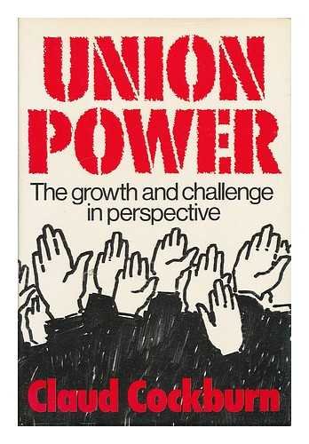 Union power: The growth and challenge in perspective: Cockburn, Claud ...