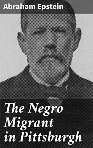 Amazon.com: The Negro Migrant in Pittsburgh eBook : Epstein, Abraham ...