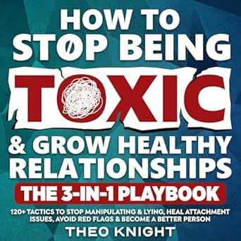 Amazon.com: How to Stop Being Toxic & Grow Healthy Relationships: The 3 ...