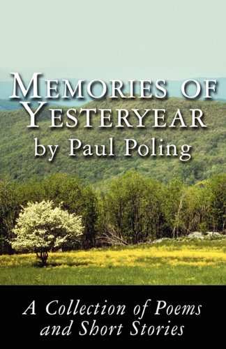 Memories of Yesteryear by Paul Poling: A Collection of Poems and Short ...