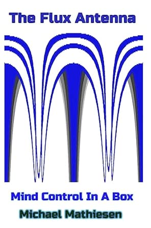 The Flux Antenna: Mind Control in a Box : Mathiesen, Michael: Amazon.co ...