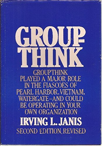 Groupthink: Psychological studies of policy decisions and fiascoes by ...