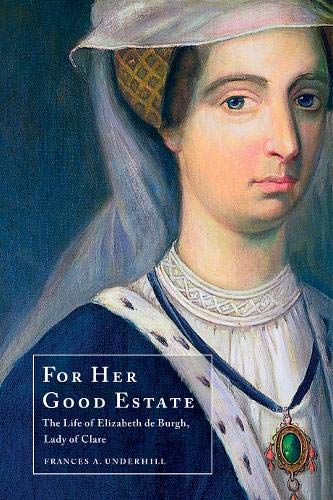 Buy For Her Good Estate: The Life of Elizabeth de Burgh, Lady of Clare ...