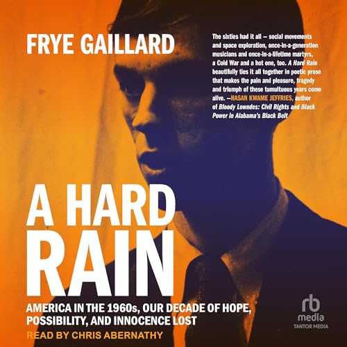 A Hard Rain: America in the 1960s, Our Decade of Hope, Possibility, and ...