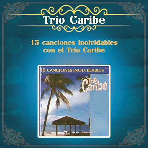 15 Canciones Inolvidables Con el Trío Caribe by Trío Caribe on Amazon ...