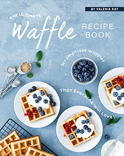 The Ultimate Waffle Recipe Book: Scrumptious Waffles That Everyone Will ...