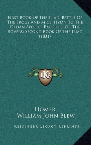 First Book of the Iliad; Battle of the Frogs and Mice; Hymn to the ...