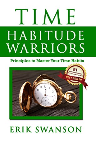 Amazon.com: Time Habitude Warriors: Principles to Master Your Time Habits eBook : Swanson, Erik ...