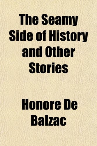 The Seamy Side of History and Other Stories: Balzac, Honoré De ...