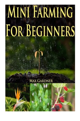 Mini Farming For Beginners: A Beginners Guide To Becoming Self ...