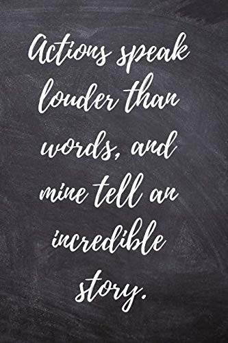 Actions speak louder than words, and mine tell an incredible story ...