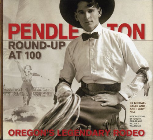 Pendleton Round-Up at 100: Oregon's Legendary Rodeo : Bales, Michael ...