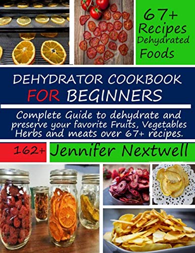 Dehydrator Cookbook for Beginners: Complete guide to dehydrate and ...