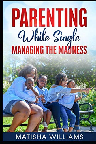 Parenting While Single: Managing the Madness: Williams, Matisha ...