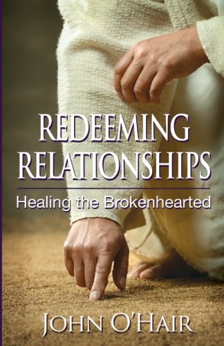Redeeming Relationships, Healing the Brokenhearted: O'Hair, Mr. John: 9780998958705: Amazon.com ...