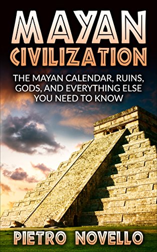 Mayan Civilization: The Mayan Calendar, Ruins, Gods, and Everything ...
