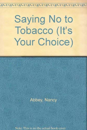 Saying No to Tobacco (It's Your Choice): Abbey, Nancy, Wagman, Ellen ...
