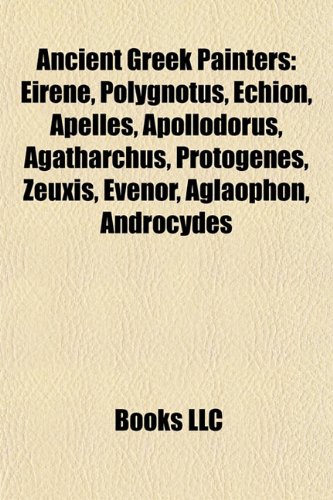 Ancient Greek Painters: Eirene, Polygnotus, Echion, Apelles ...