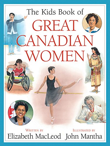 The Kids Book of Great Canadian Women: MacLeod, Elizabeth, Mantha, John ...