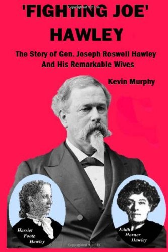'Fighting Joe' Hawley: The Story of Joseph Roswell Hawley and his ...