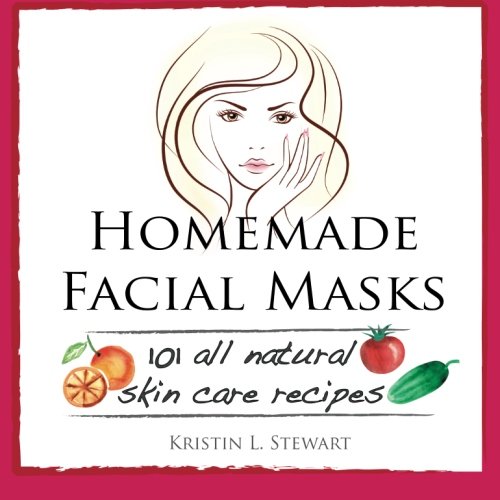 Homemade Facial Masks: 101 All Natural Skin Care Recipes: Stewart ...