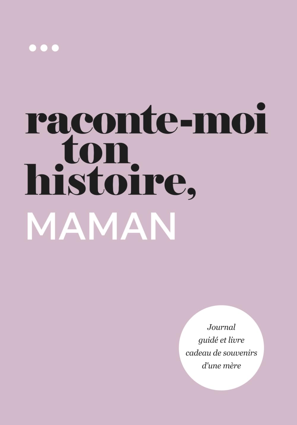 Raconte-moi ton histoire, Maman: Journal guidé et livre cadeau de souvenirs d'une mère : About ...