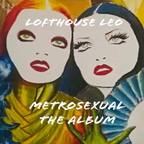 Play Metrosexual the Album by lofthouse leo on Amazon Music
