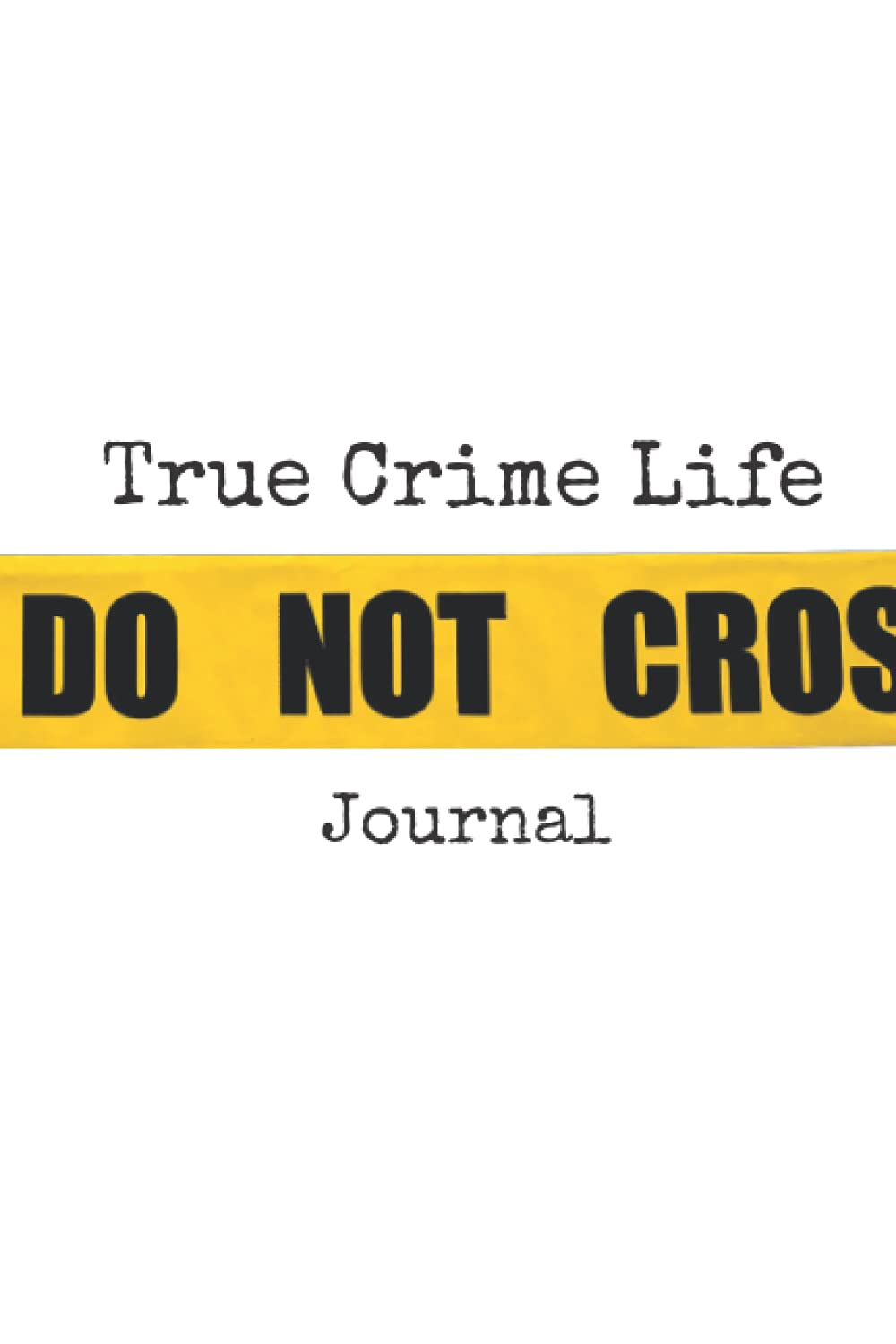 Buy Crime Scene Do Not Cross White: True Crime Journal, True Crime ...