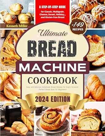 Ultimate Bread Machine Cookbook (2024 Edition) : +149 Easy and ...