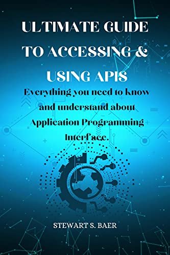 Amazon.com: Ultimate Guide to Accessing & Using APIs: Everything you need to know and understand ...