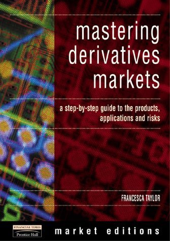 Mastering Derivatives Markets: A Step-by-Step Guide to the Products ...