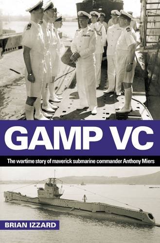 Gamp VC: The Wartime Story of Maverick Submarine Commander Anthony ...