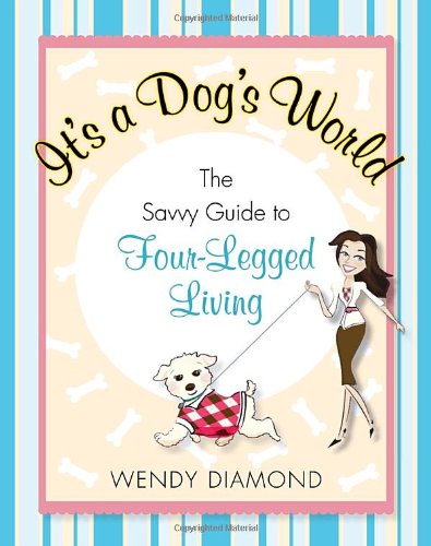 It's a Dog's World: The Savvy Guide to Four-Legged Living: Diamond ...