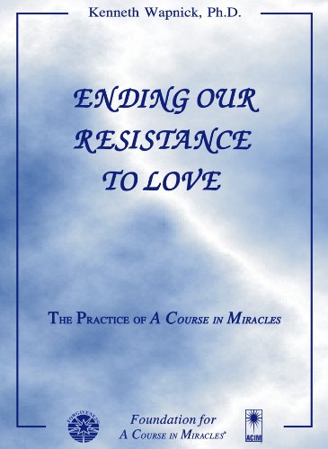 Ending Our Resistance to Love: The Practice of 'A Course in Miracles ...