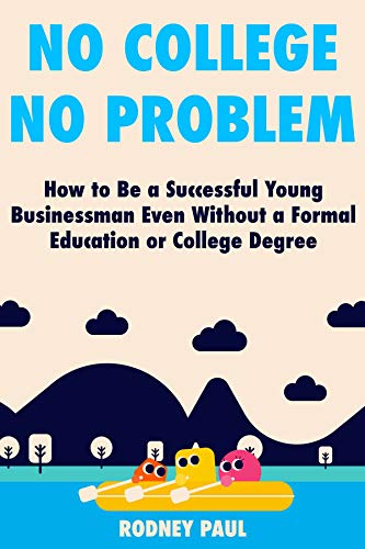Amazon.com: No College, No Problem: How to Be a Successful Young ...