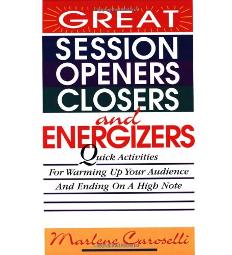 Great Session Openers, Closers, and Energizers: Quick Activities for ...
