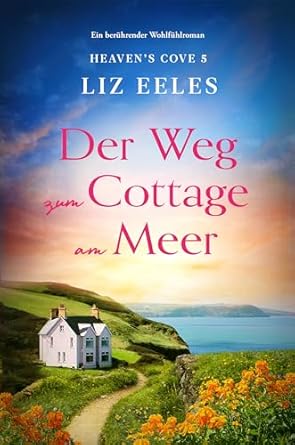 Der Weg zum Cottage am Meer: Ein berührender Wohlfühlroman (Heaven's Cove 5) eBook : Eeles, Liz ...