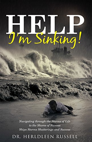 Help I'm Sinking!: Navigating Through the Storms of Life to the Shores ...