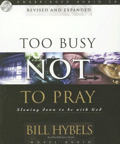 Too Busy Not to Pray: Slowing Down to Be With God: Hybels, Bill ...