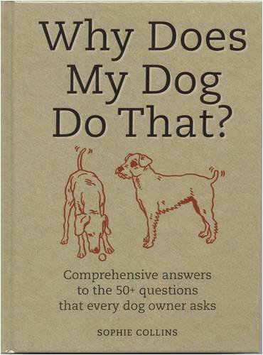 Why Does My Dog Do That?: Comprehensive Answers to the 50 Questions ...
