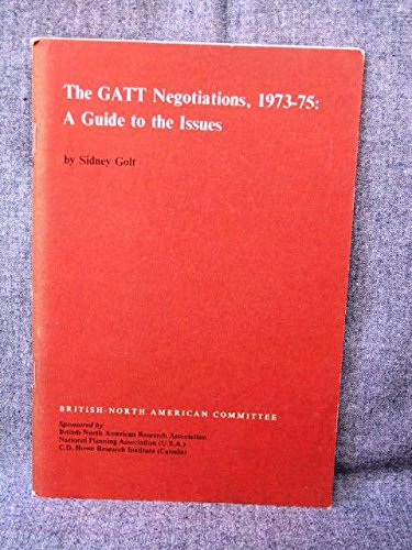 The GATT negotiations, 1973-75: A guide to the issues (Publications of ...