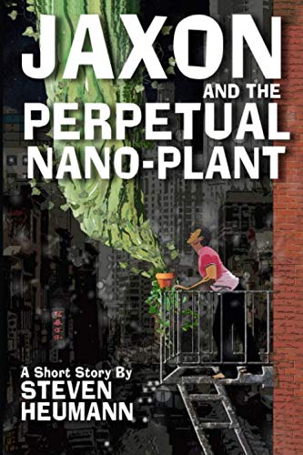 Jaxon and the Perpetual Nano-Plant: A Short Story: Heumann, Steven ...