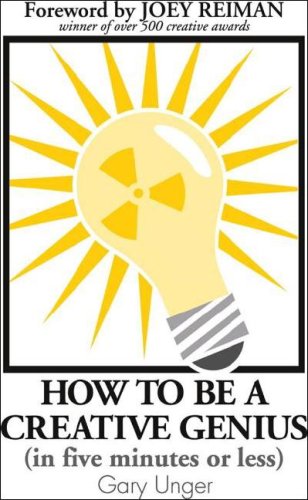 How to Be a Creative Genius (in five minutes or less): Unger, Gary ...