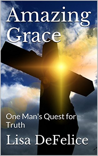 Amazing Grace: One Man's Quest for Truth - Kindle edition by DeFelice ...