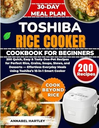 Toshiba Rice Cooker Cookbook for Beginners: 200 Quick, Easy & Tasty One ...