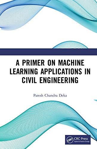 A Primer on Machine Learning Applications in Civil Engineering 1, Deka ...